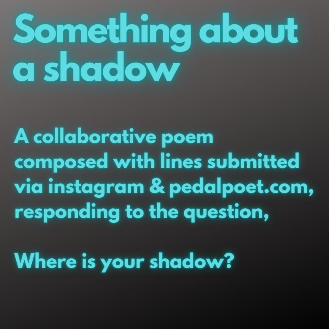 Something About a Shadow – a collaborative poem – Chris Bevens | pedalpoet