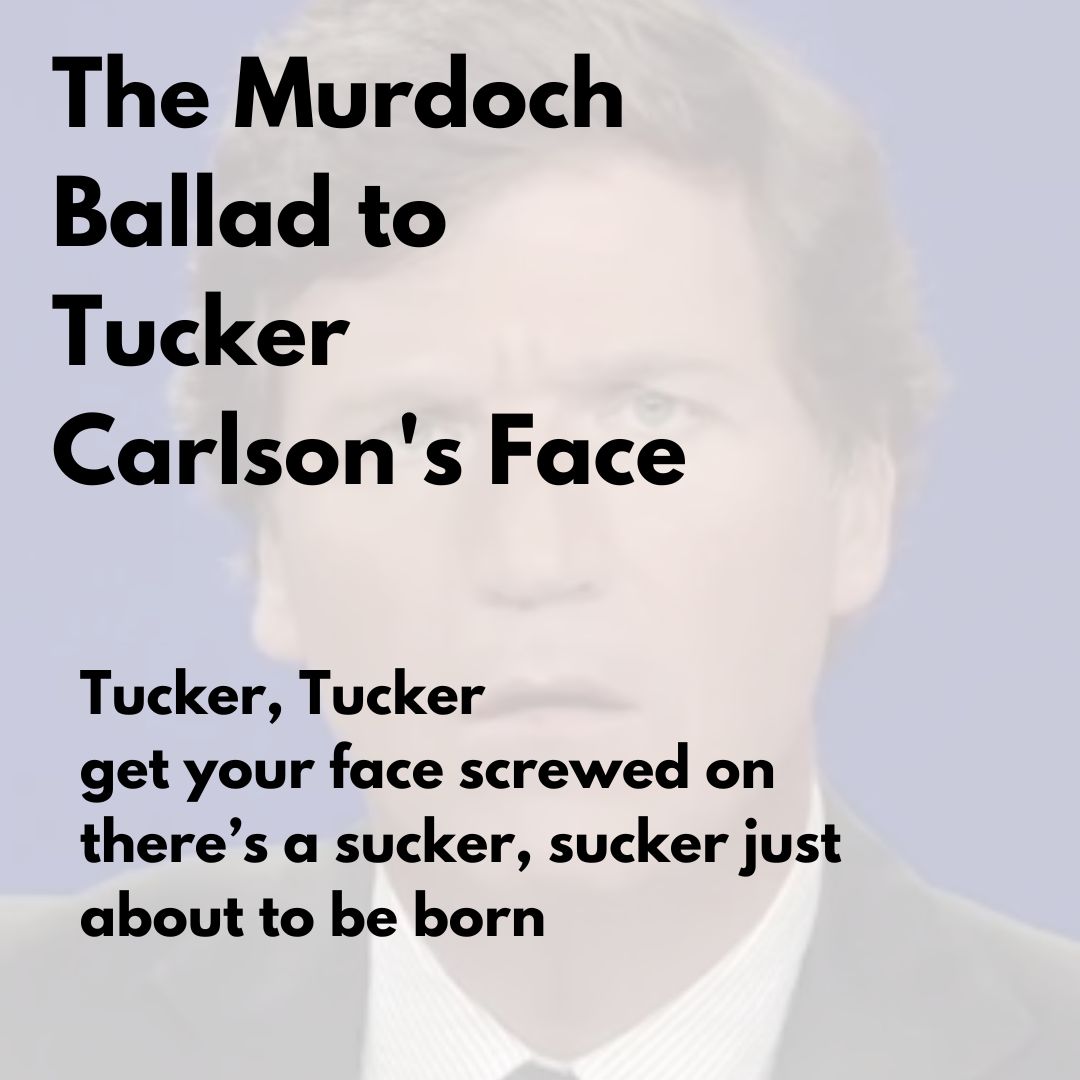 The Murdoch Ballad to Tucker Carlson’s Face – Chris Bevens | pedalpoet